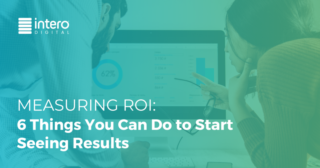 Measuring ROI: 6 Things You Can Do to Start Seeing Results